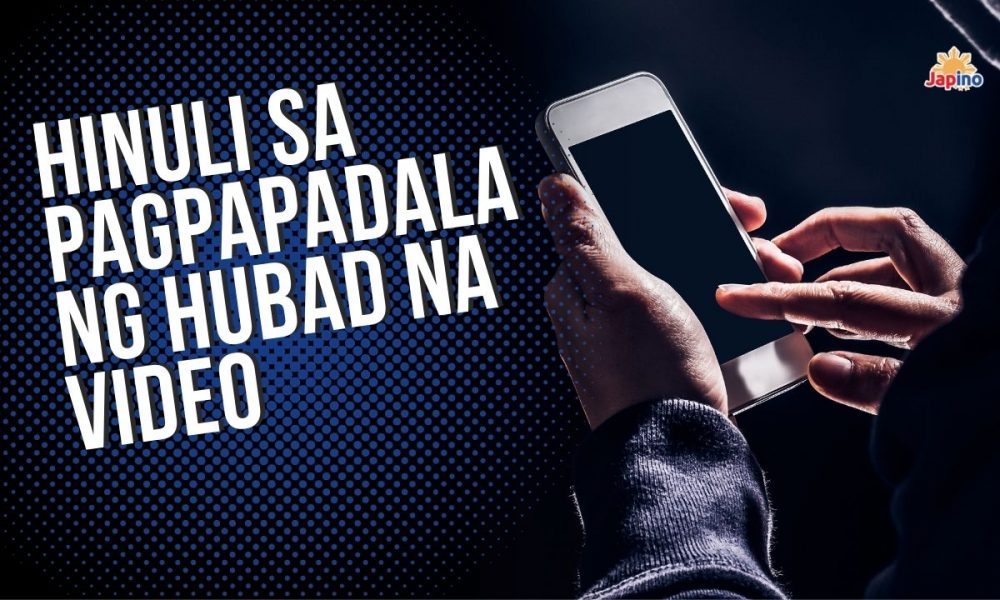 Hinuli sa pagpapadala ng hubad na video - Japino.net